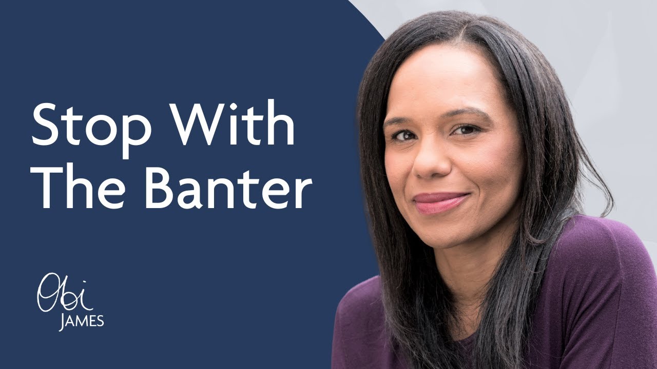 Stop with the banter - Obi James